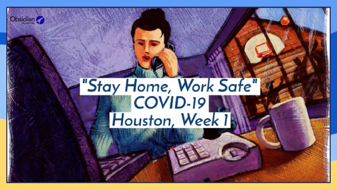 Stay Home, Work Safe - COVID-19 Houston, Week 1 • obsidianlearning.com
